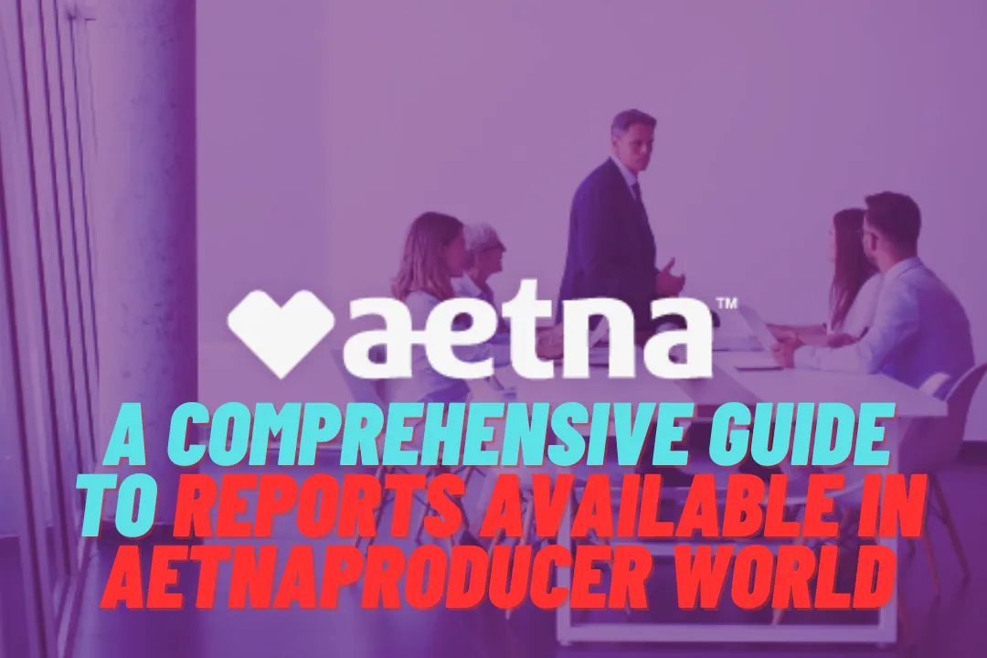A Comprehensive Guide to Reports Available in AetnaProducer World ...
